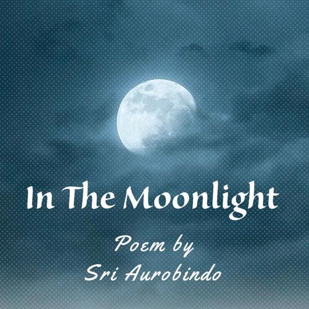'In the Moonlight' - poem by Sri Aurobindo